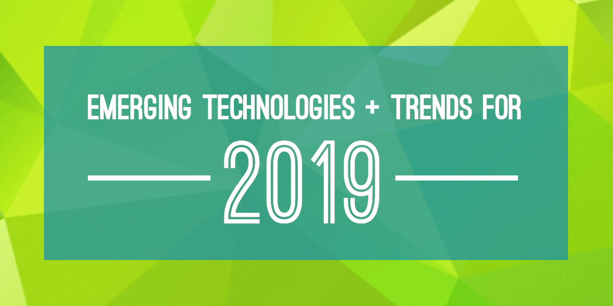 Emerging technologies and trends for 2019