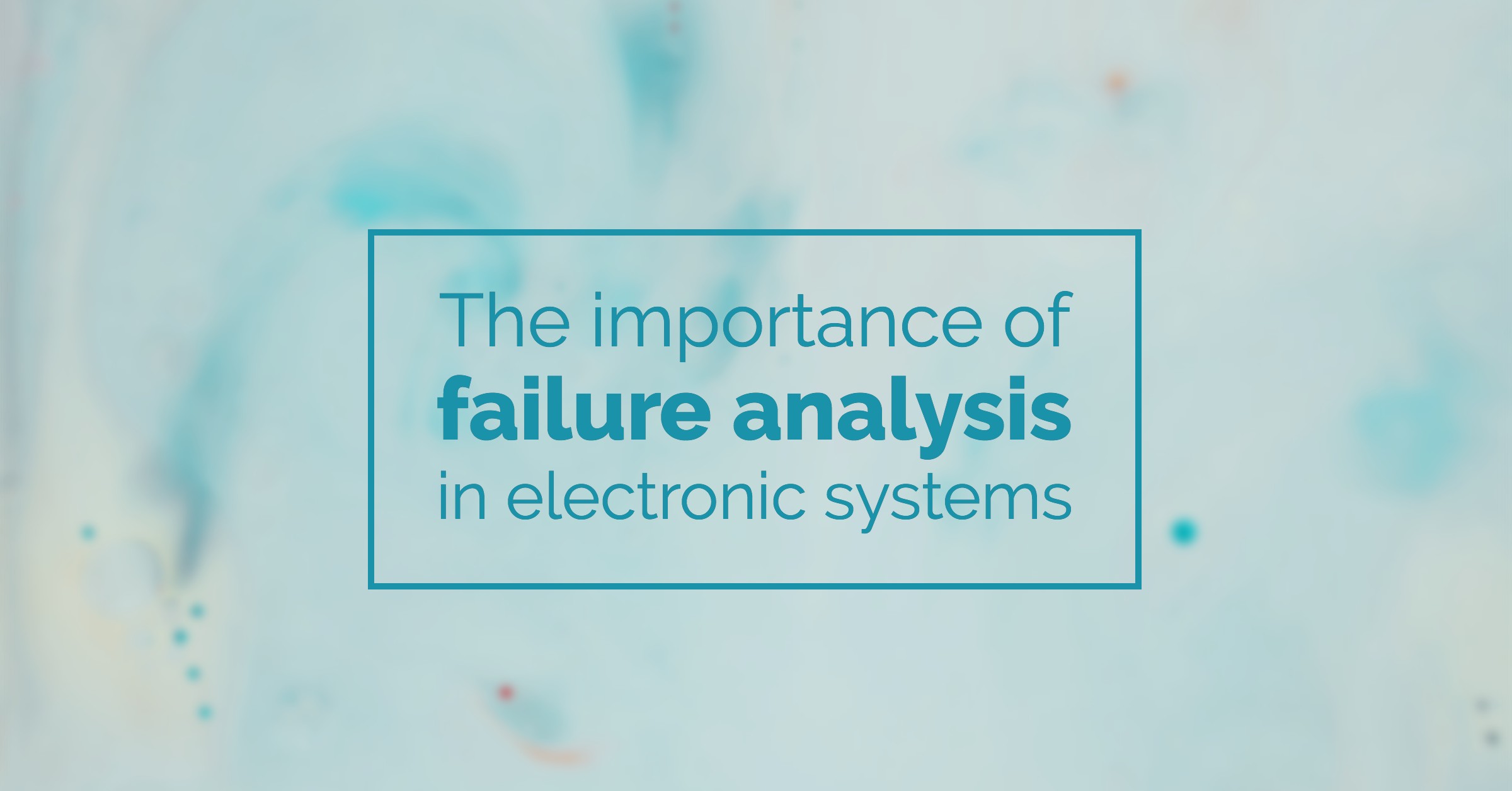 The importance of failure analysis in electronic systems