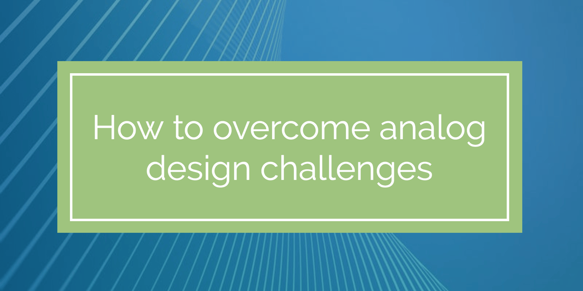 How to overcome analog design challenges