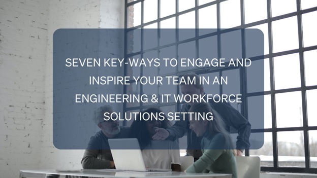Seven Key-Ways to Engage and Inspire Your Team in an Engineering & IT ...