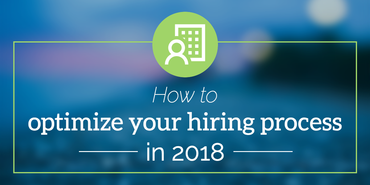 How to optimize your hiring process in 2018 How to optimize your hiring process in 2018