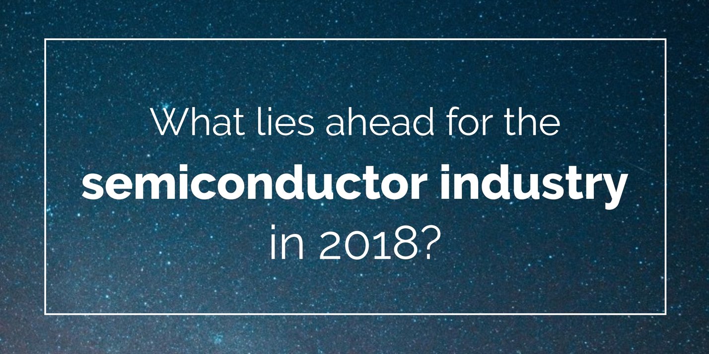 What lies ahead for the semiconductor industry in 2018?