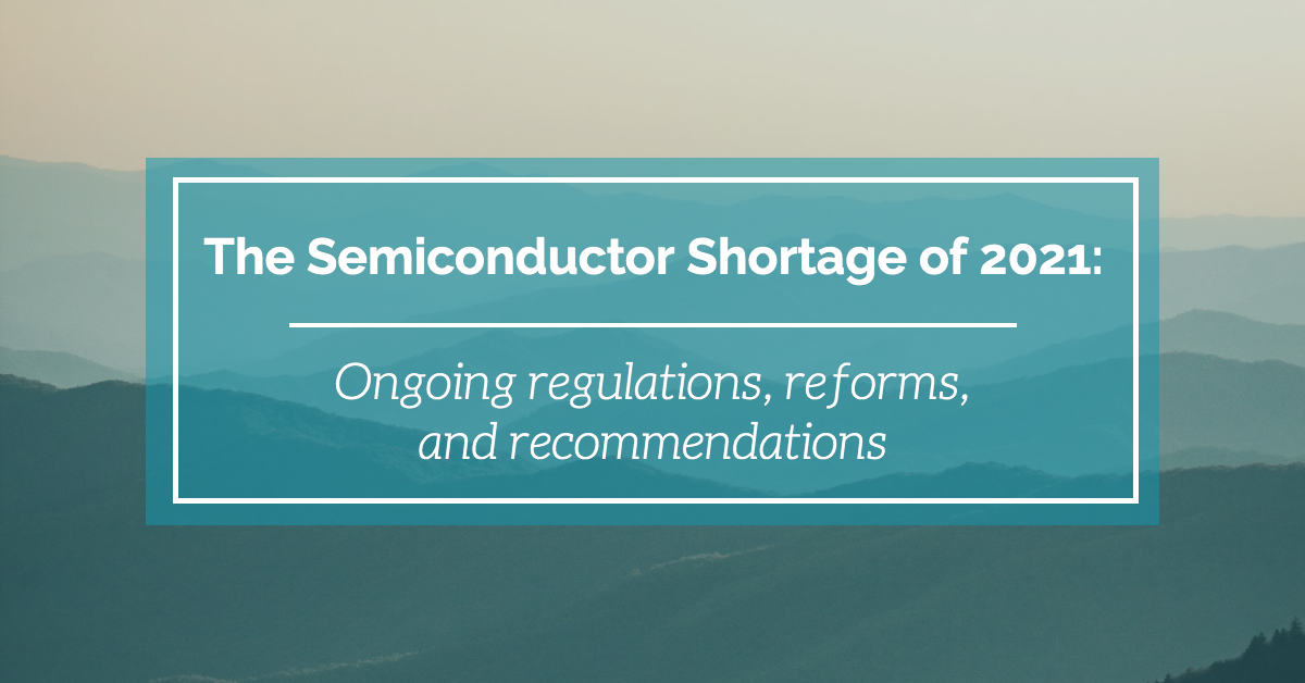 The Semiconductor Shortage of 2021: Ongoing regulations, reforms, and ...