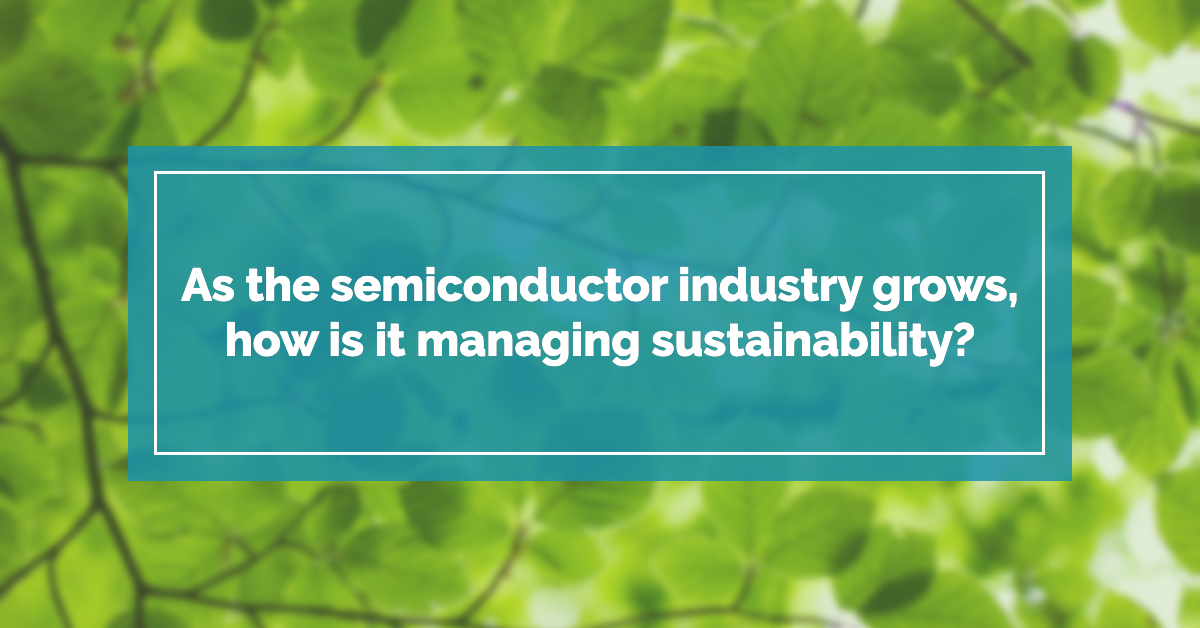 As the semiconductor industry grows, how is it managing sustainability?