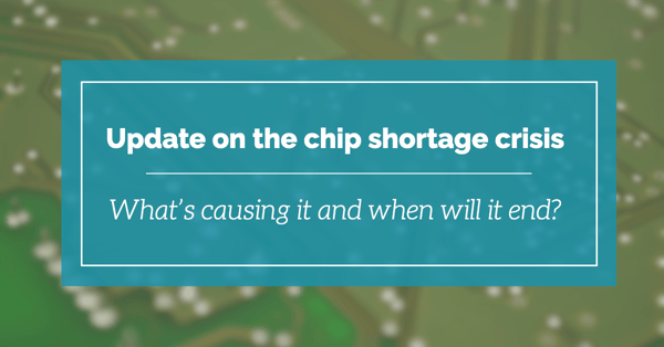 Update on the chip shortage crisis: What’s causing it and when will it end?